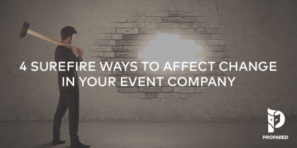4 Surefire Ways To Affect Change in Your Event Company – Propared